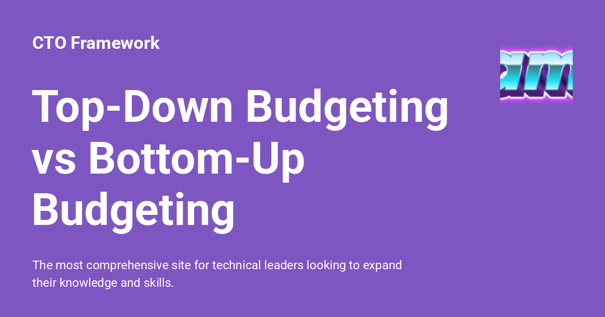 Top-Down Budgeting vs Bottom-Up Budgeting - CTO Framework